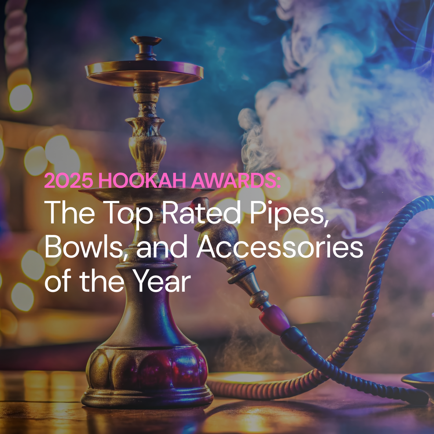 2025 Hookah Awards – Top Pipes, Bowls & Accessories | Hookah Deals